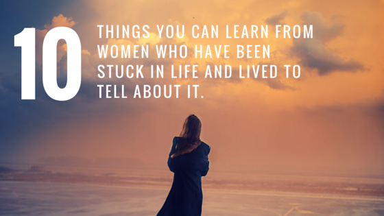 10 Things You Can Learn from Women Who've Been Stuck In Life and Lived ...